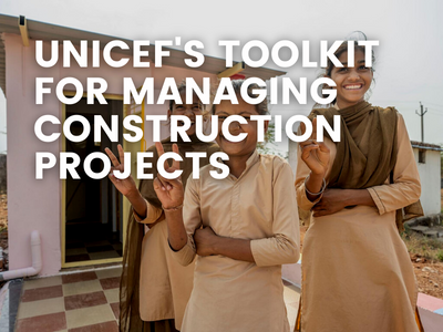 Summary of UNICEF's Toolkit for Managing Construction Projects